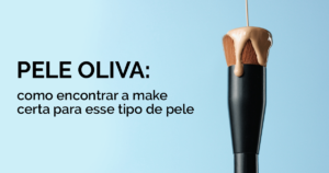 Pele oliva: como encontrar a make certa para esse tipo de pele